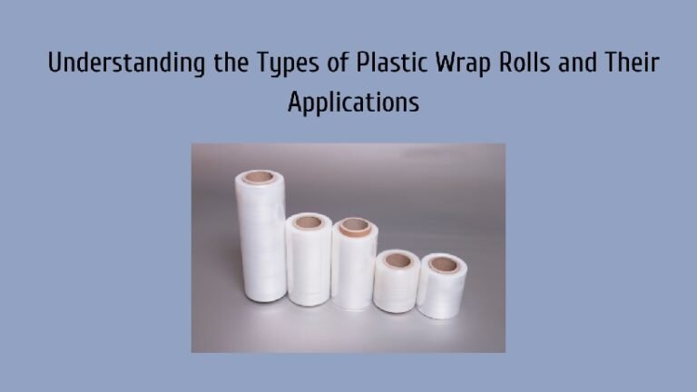 Understanding the Types of Plastic Wrap Rolls and Their Applications ...